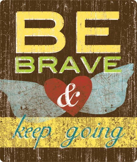 Discovering The Purpose of Our Lives...: Be Brave...