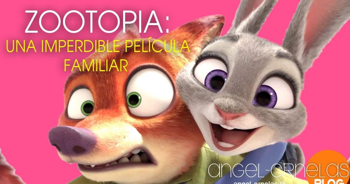 ZOOTOPIA UNA IMPERDIBLE PELICULA - Angel Ornelas BLOG