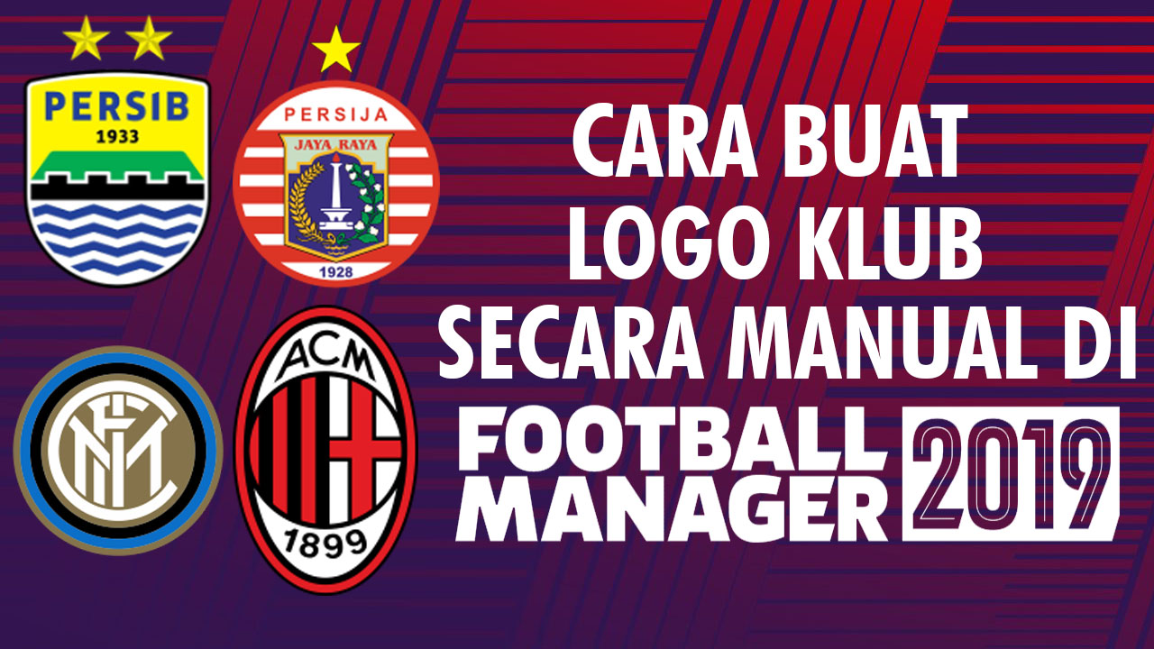 Cara Pasang Logo Klub Secara Manual di Gim Football Manager 2019 ...