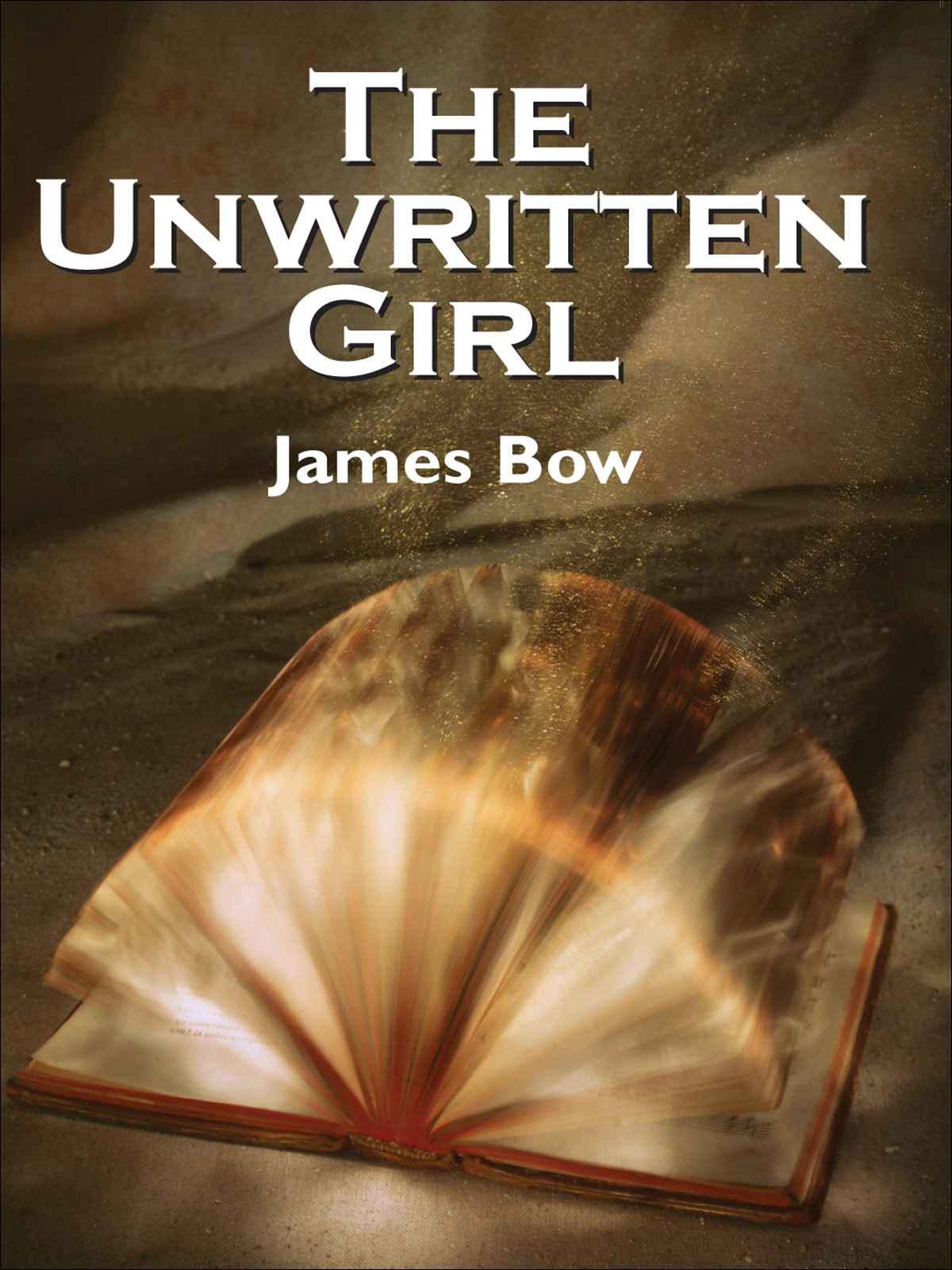 Book Reviews and More: The Unwritten Girl - James Bow - Unwritten Books 1