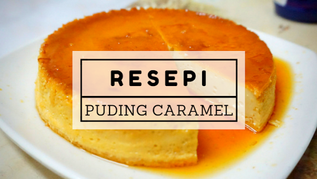 Resepi Puding Karamel Mudah Dan Sedap