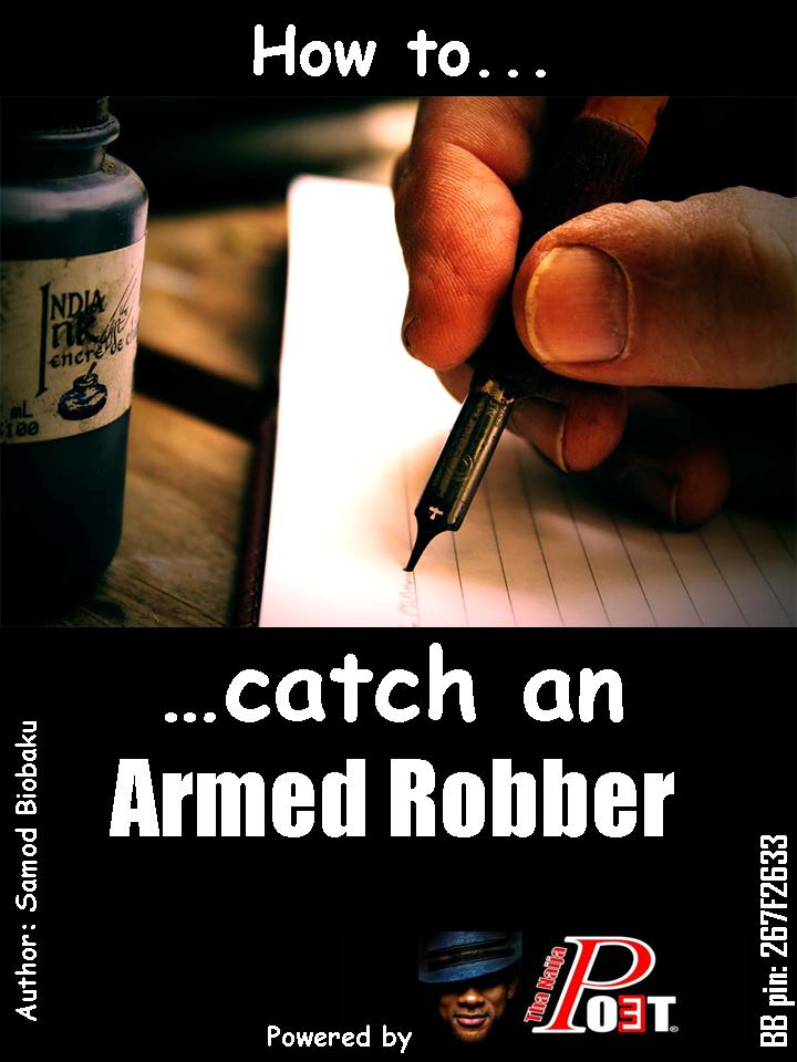 Tha Naija Poet: How to Catch an Armed Robber