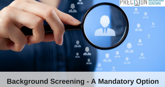 Precision Background Screening: Background Screening - A Mandatory Option