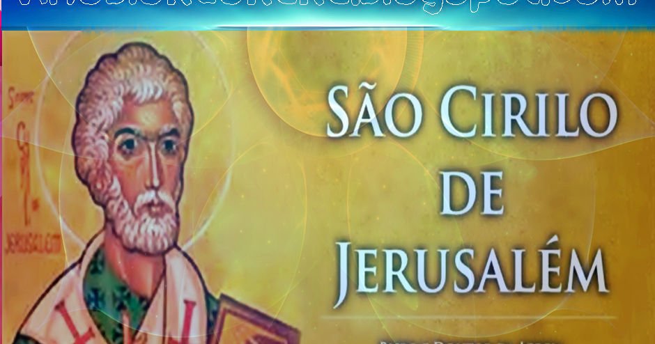 São Cirilo de Jerusalém, sacerdote e bispo São Cirilo de Jerusalém, sacerdote e bispo