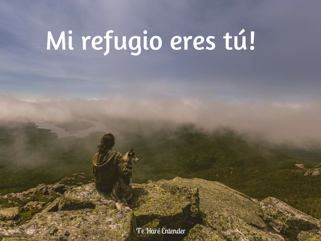 Te Haré Entender...: MI REFUGIO ERES TU!