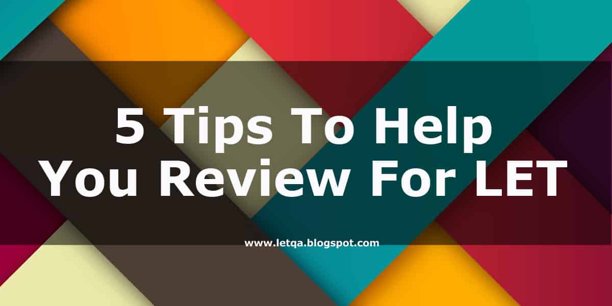 5 Tips To Help You Review For LET - LET EXAM - Questions & Answers