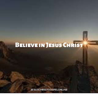 Believing in Jesus Christ - The Gospel of Jesus Christ