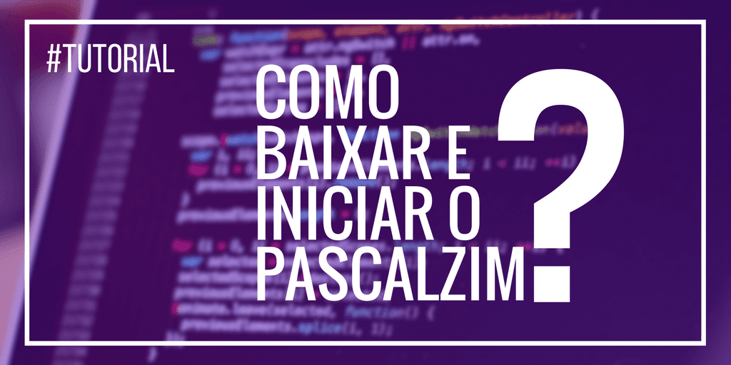 #Tutorial Como baixar e iniciar o Pascalzim? - DevTutorial