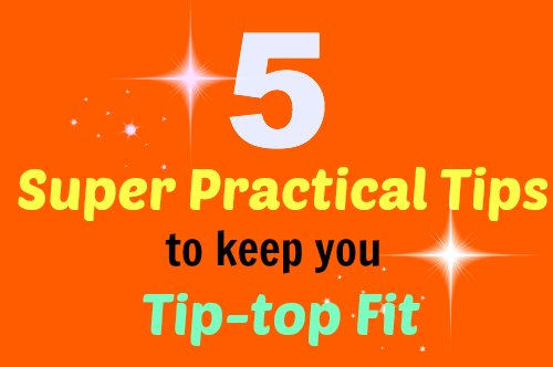 5 Super Practical Tips To Keep You Tip-Top Fit! - thefabzilla