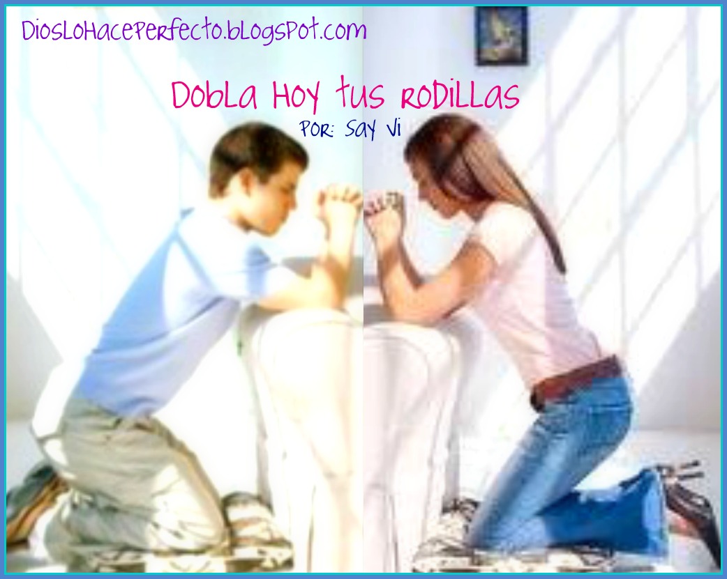 Dios lo hace Perfecto: Dobla Hoy tus Rodillas