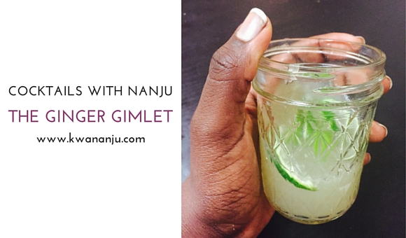 Kwa Nanju: Cocktails with Nanju | The Ginger Gimlet