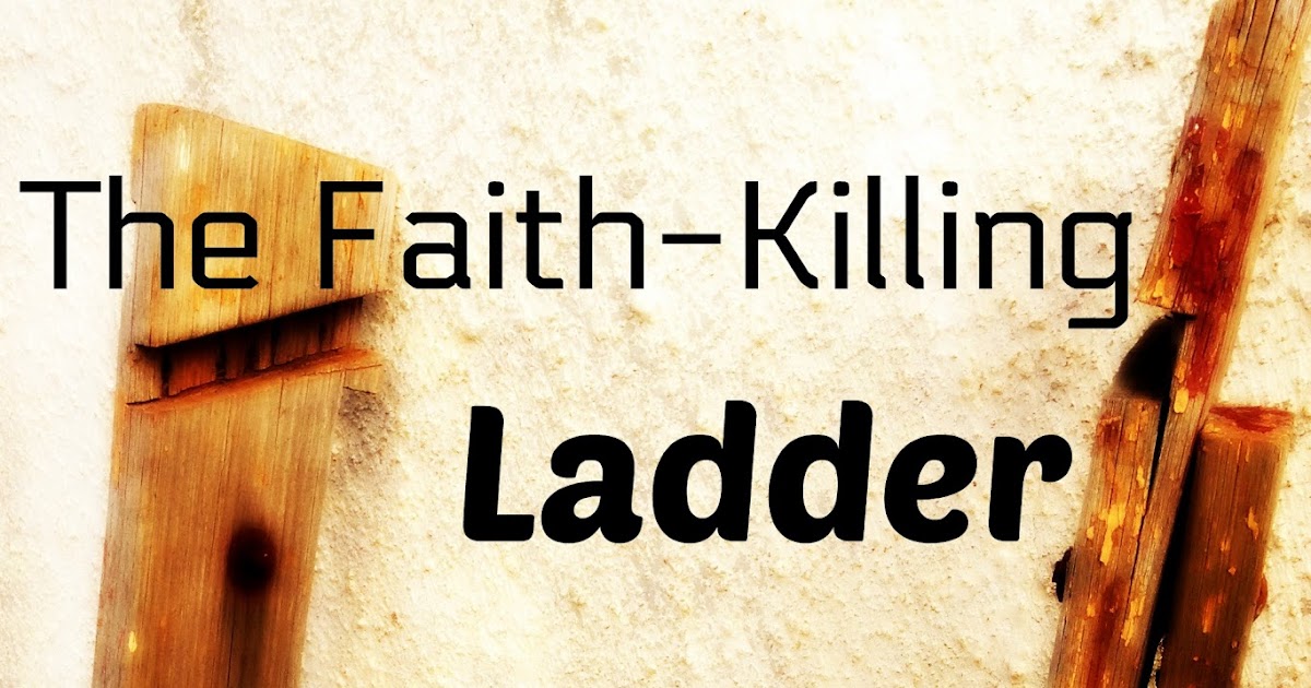 The Faith-Killing Ladder