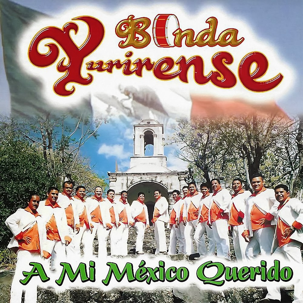 Mi Pasión La Música De Banda: Banda Yurirense - A Mi Mexico Querido