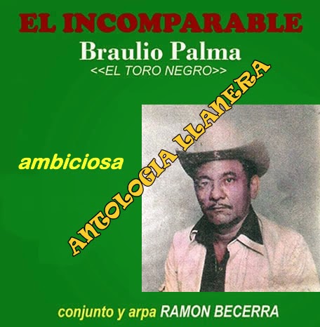 ANTOLOGIA LLANERA: BRAULIO PALMA "El Toro Negro" - "AMBICIOSA".