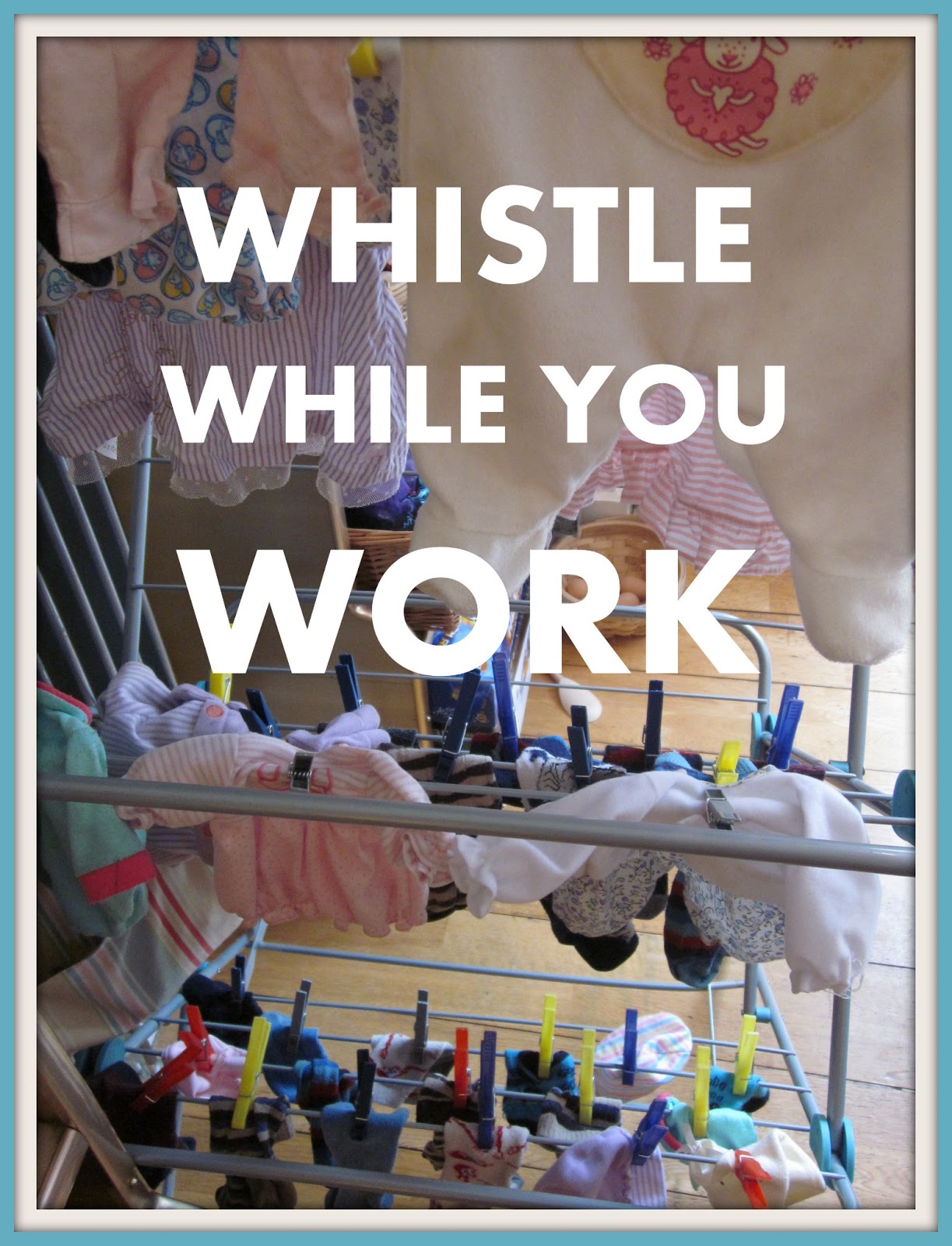 Adventures at Home: Whistle while you work