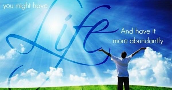 We have life more abundantly