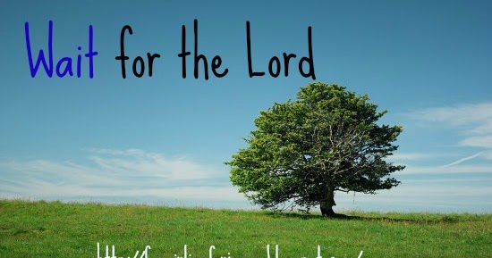Fangirling For Jesus: Wait for the Lord