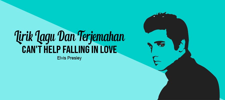 Lirik Lagu Can’t Help Falling In Love - Elvis Presley dan Terjemahannya ... Lirik Lagu Can’t Help Falling In Love - Elvis Presley dan Terjemahannya ...