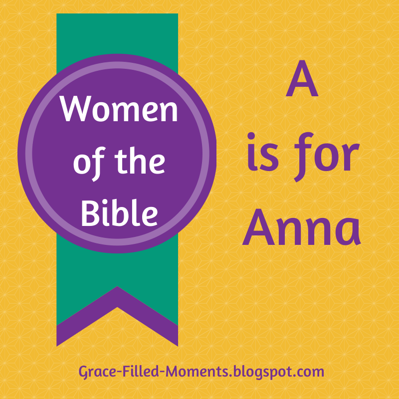 Grace-Filled-Moments : A is for Anna (Women of the Bible)