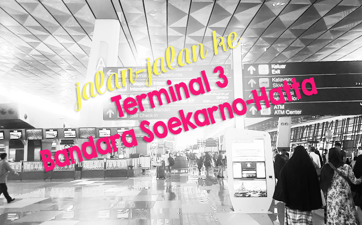 Being Martina: Jalan-jalan ke Terminal 3 Bandara Soekarno-Hatta