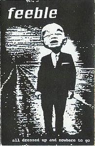 Still Here Zine: Feeble — All Dressed Up And Nowhere To Go