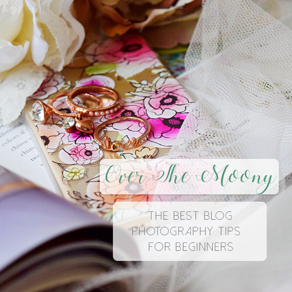 Over The Moony: The Best Blog Photography Tips For Beginners