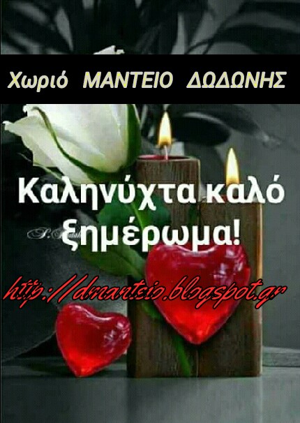 ΜΑΝΤΕΙΟ ΔΩΔΩΝΗΣ ΙΩΑΝΝΙΝΩΝ: ΜΑΝΤΕΙΟ ΔΩΔΩΝΗΣ : ΚΑΛΗΝΥΧΤΑ!ΚΑΛΟ ΞΗΜΕΡΩΜΑ!