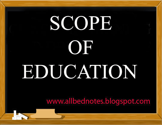 SCOPE OF EDUCATION ~ B.ED. NOTES