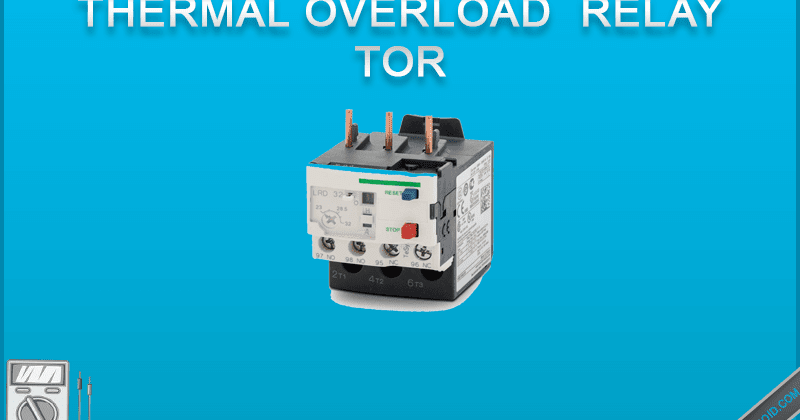 Pengertian Thermal Overload Relay (TOR) Lengkap hingga paham.