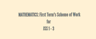 MATHEMATICS: First Term's Scheme of Work for JSS 1 - 3