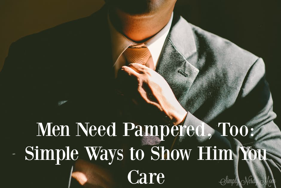 Men Need Pampered, Too: Simple Ways to Show Him You Care
