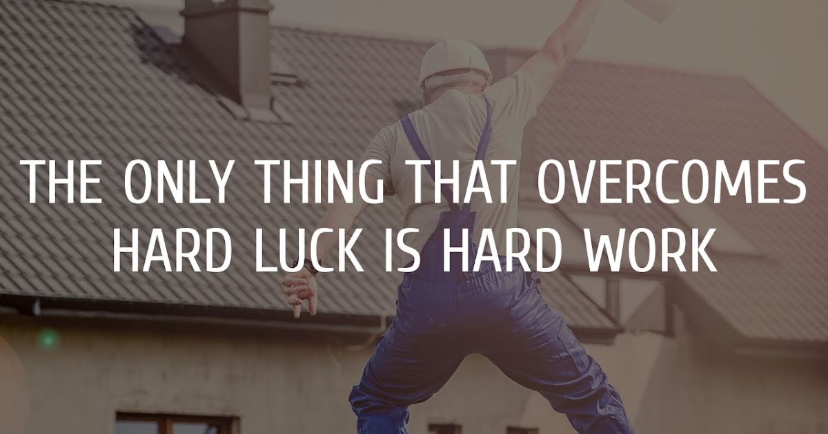 The Only thing that overcomes hard luck is hard work. - Harry Golden
