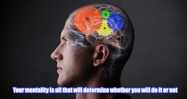 Your mentality is all that will determine whether you will do it or not ...
