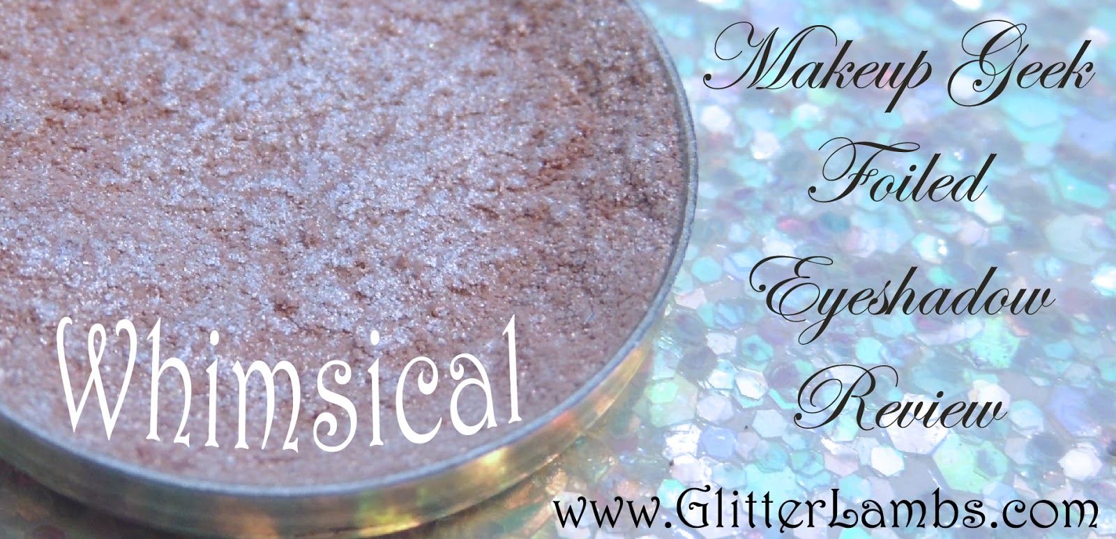 Glitter Lambs: Makeup Geek Foiled Eyeshadow Whimsical Review