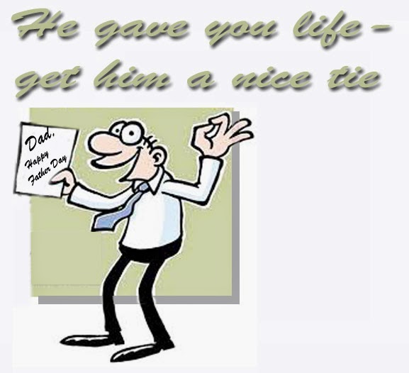 He gave you life, give him a nice tie for Father's Day