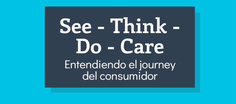 See - Think - Do - Care: Entendiendo el journey del consumidor | Sybil ...