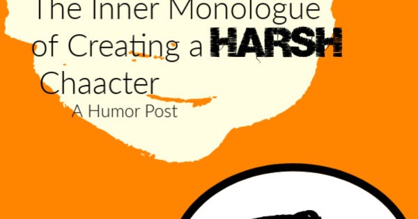 The Inner Monologue of Creating a Harsh Character