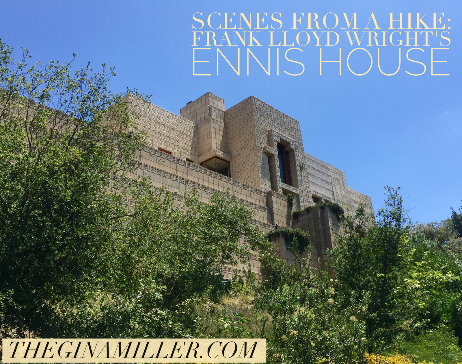 Scenes From A Hike: Frank Lloyd Wright's Ennis House | Gina Miller's ...