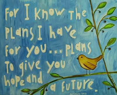 for I know the plans I have for you.. plans to give you hope and a ...