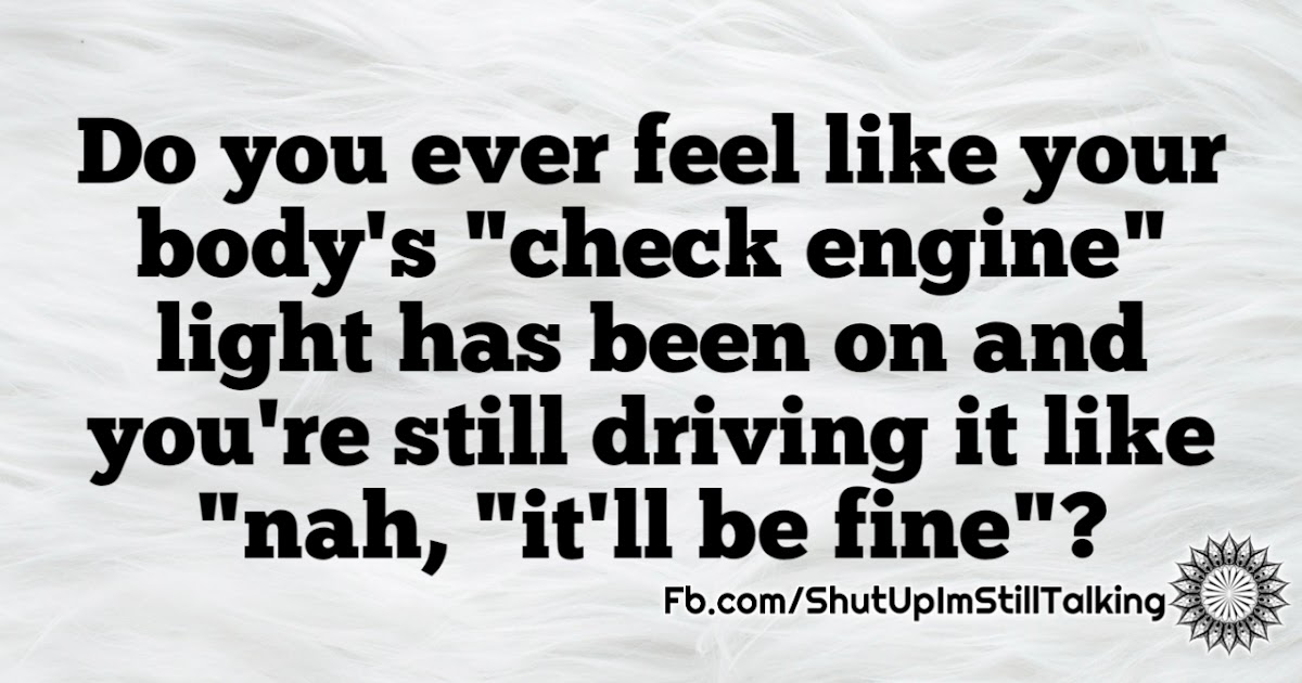 Your Body is like CHECK ENGINE