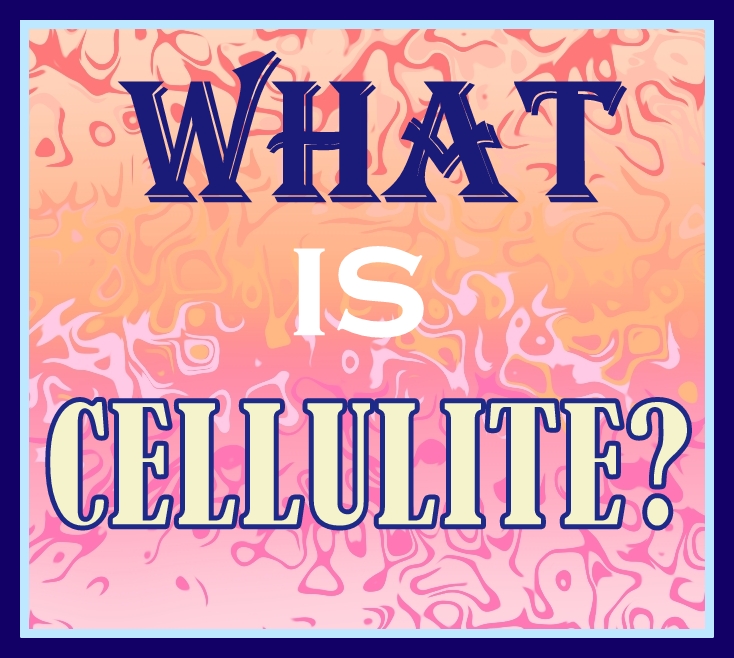 Cellulite PT1: What is Cellulite?