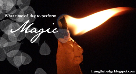 Flying the Hedge: Magic All Day Long: What time of day should I perform ...