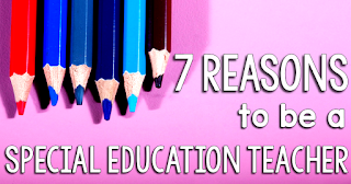 Scaffolded Math and Science: 7 Reasons to be a Special Education Teacher