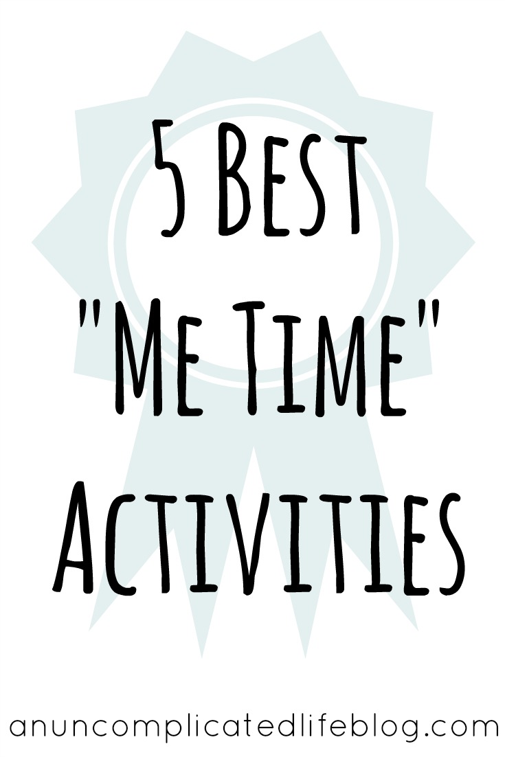 An Uncomplicated Life Blog 5 Best Me Time Activities