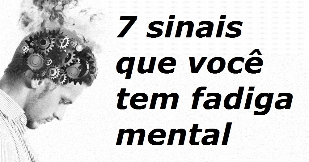 7 sinais que você tem fadiga mental