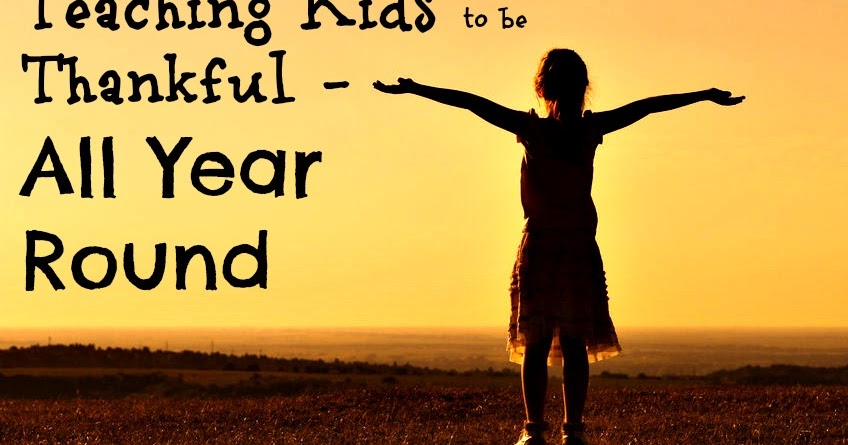 Teaching Kids to Be Thankful...All Year Round - Proverbs 31 Homestead