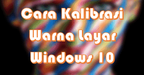 Cara Mengatur Kalibrasi Warna Pada Layar Redup Windows 10