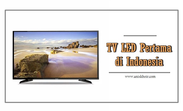 TV LED Pertama di Indonesia - aniskhoircom