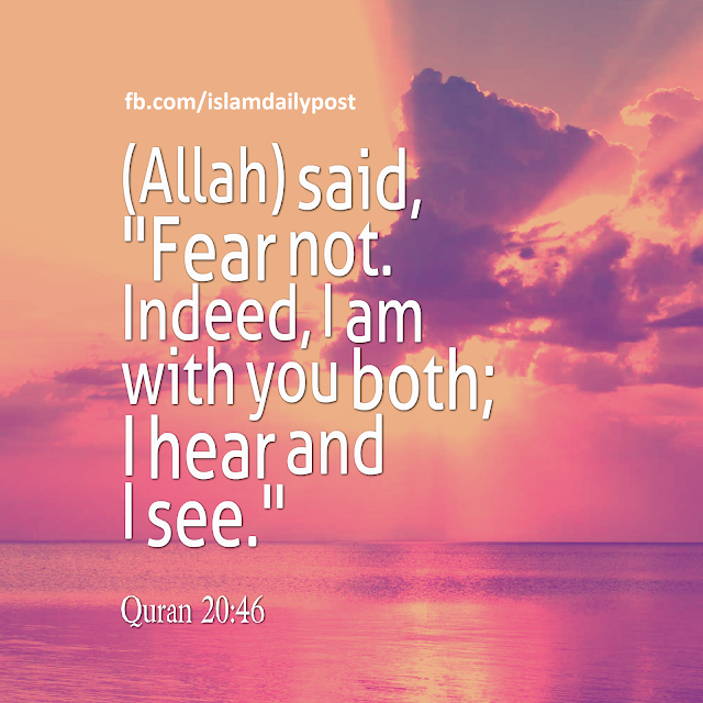Islam Daily: (Allah) said, "Fear not. Indeed, I am with you both; I ...