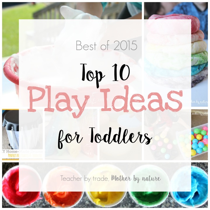 Best of 2015: TOP 10 PLAY IDEAS for TODDLERS - Teacher by trade, Mother ...